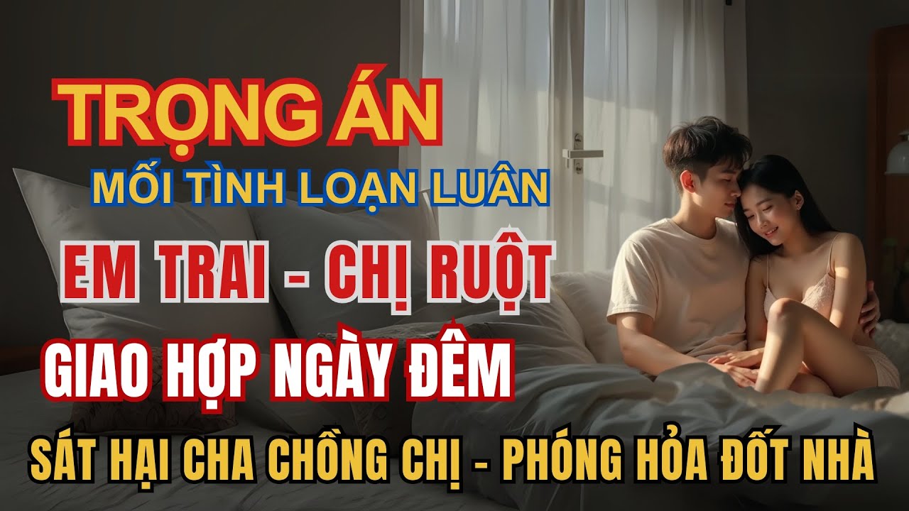 Kỳ Án Trung Quốc - Mối Tình Loạn Luân - Em Trai Chị Ruột Giao Hợp Ngày Đêm - Kỳ Án Đen Tối - YouTube