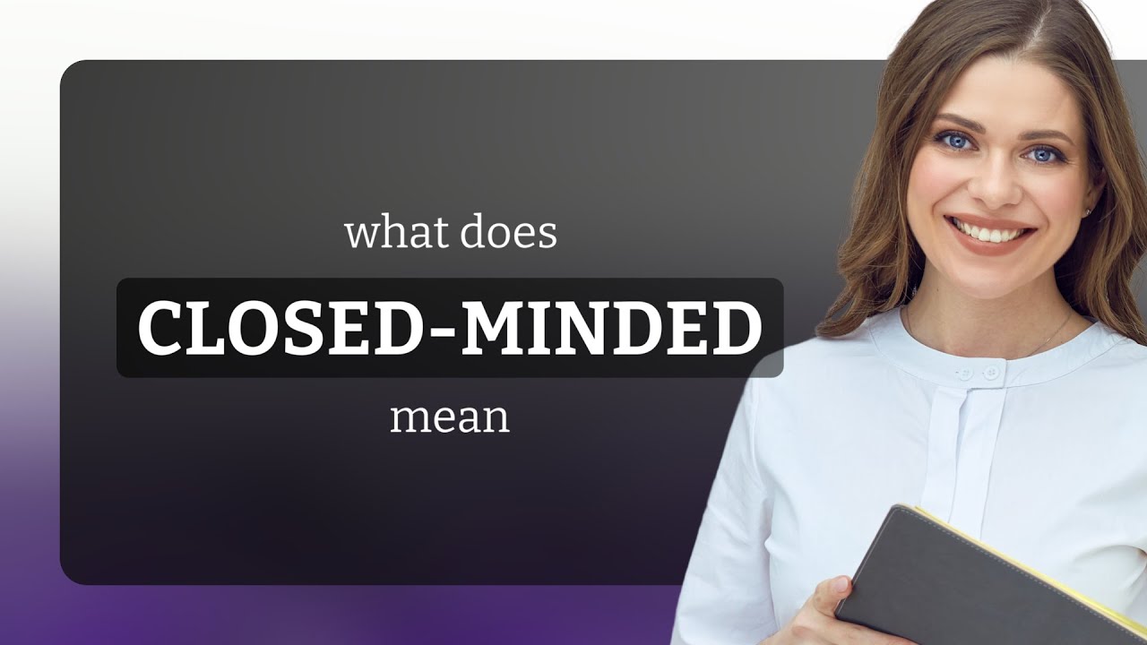 Closed minded CLOSED MINDED Meaning YouTube closed-minded-closed-minded-meaning-youtube