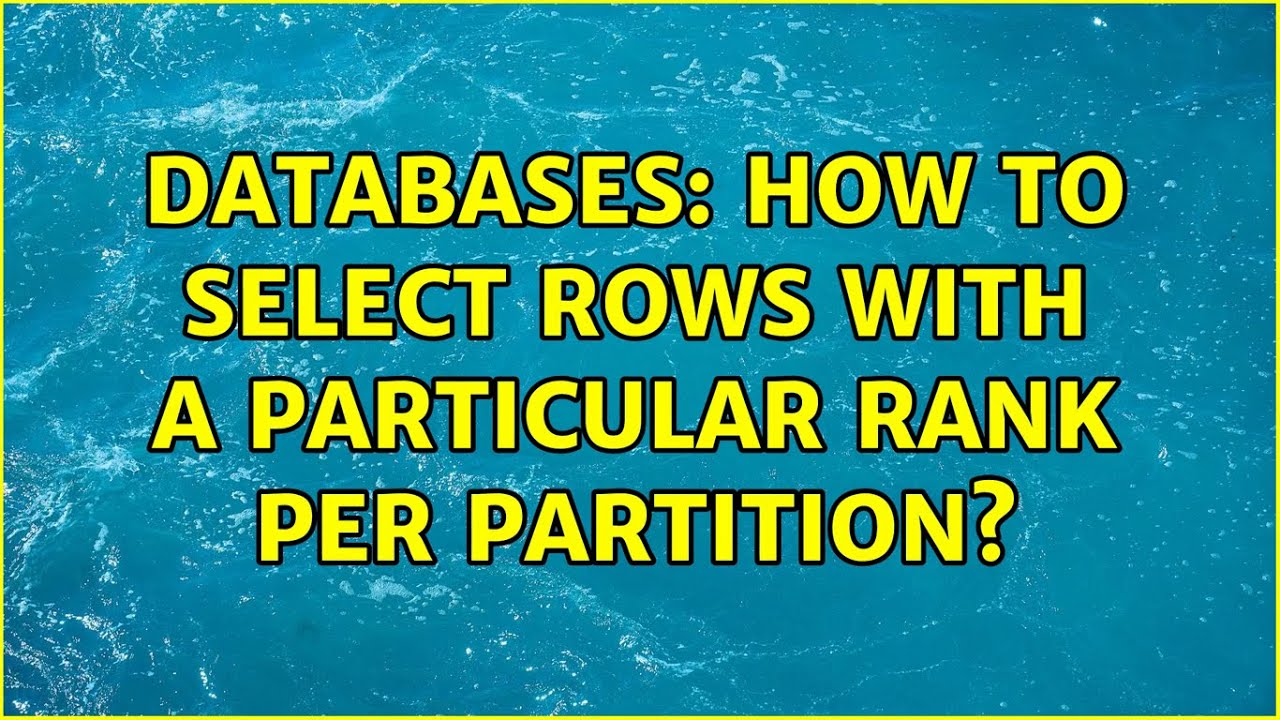 Databases How To Select Rows With A Particular Rank Per Partition Databases How To Select Rows With A Particular Rank Per Partition