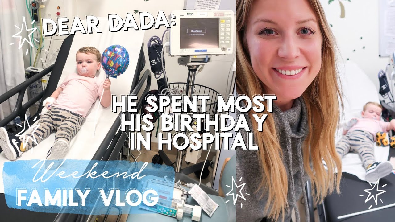 DEAR DADA: HE SPENT HIS BIRTHDAY IN HOSPITAL | WEEKEND VLOG ...