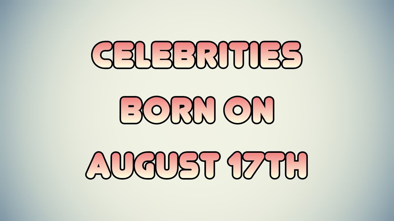 Celebrities born on August 17th - YouTube