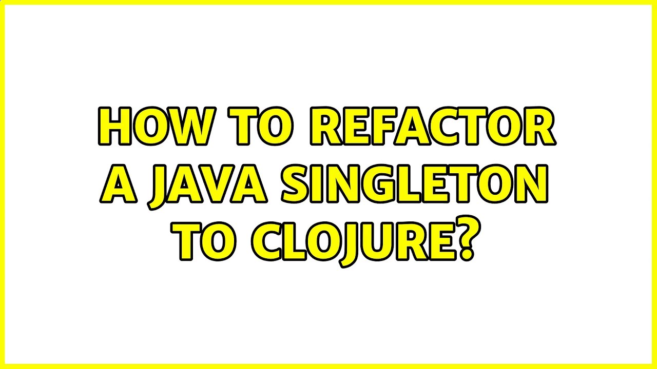 How To Refactor A Java Singleton To Clojure Youtube