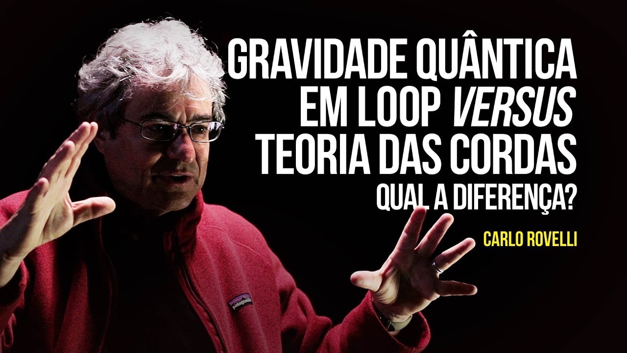 Carlo Rovelli – Gravidade quântica em loop x Teoria das Cordas: qual a ...
