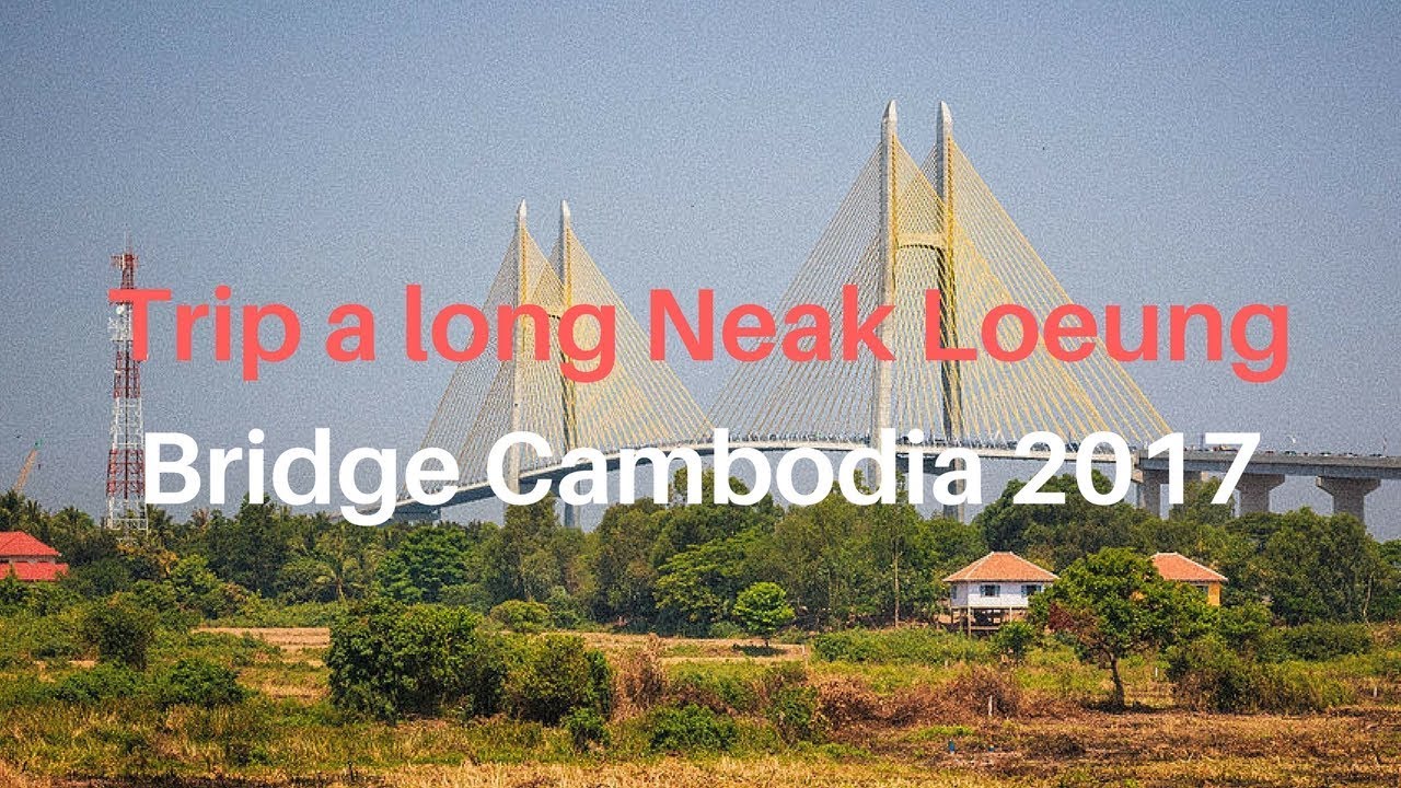 Trip a long Neak Loeung Bridge Cambodia 2017 - YouTube