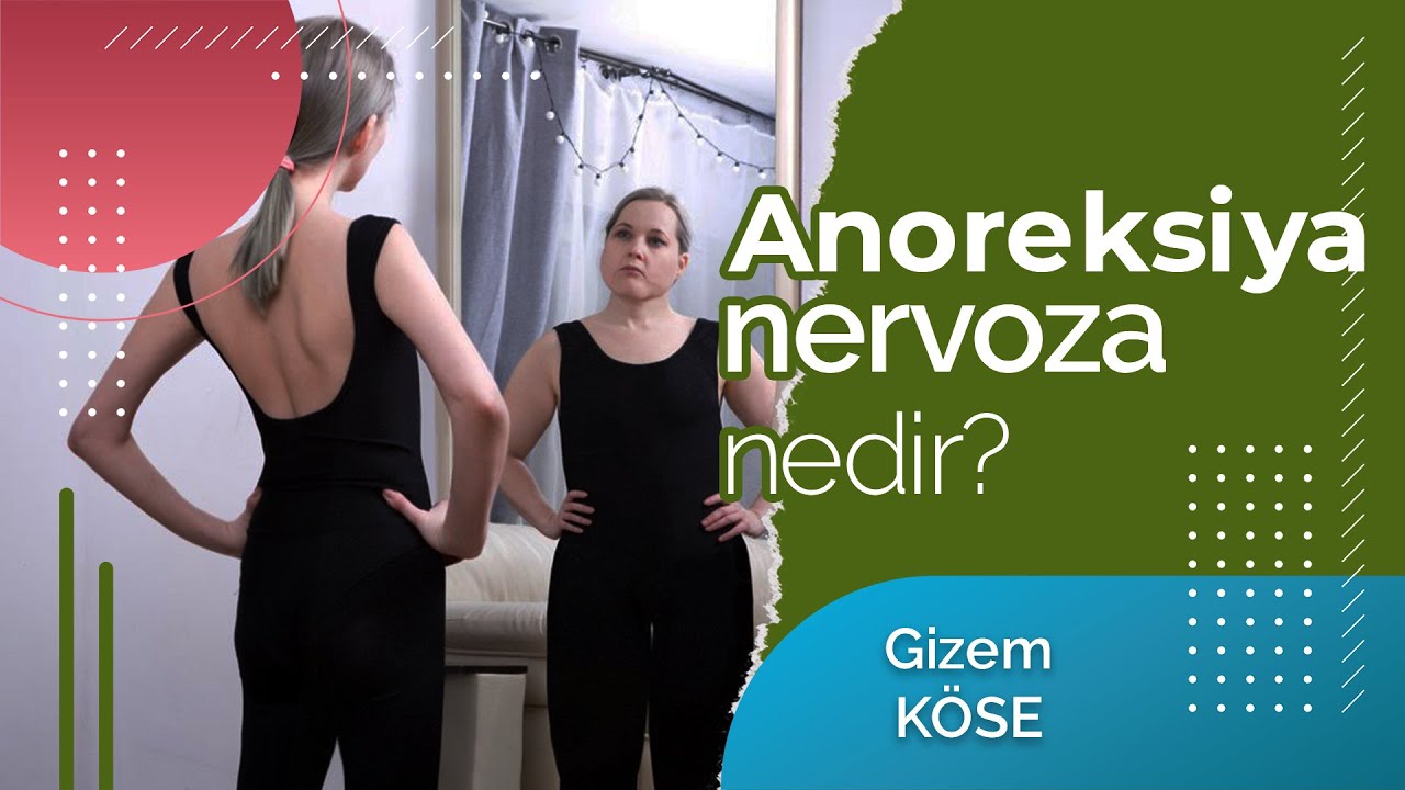 ANOREKSİYA NEVROZA NEDİR VE NASIL TEDAVİ EDİLİR? Gizem KÖSE - YouTube