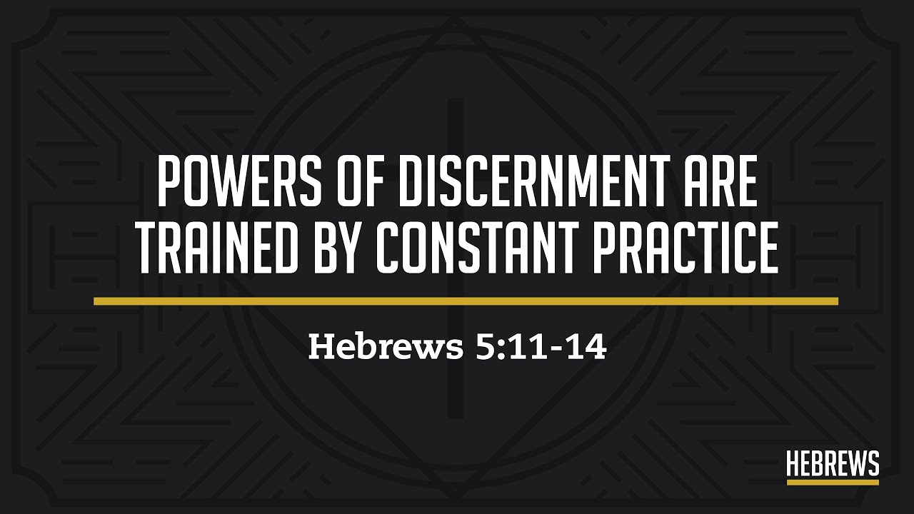 Hebrews 5 11 14 Powers Of Discernment Are Trained By Constant Practice hebrews-5-11-14-powers-of-discernment-are-trained-by-constant-practice