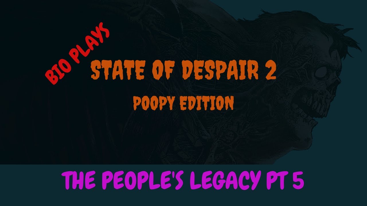 State of Despair 2 : The Poopy Edition : The People's Legacy Pt5 - YouTube