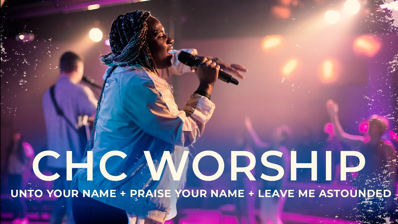 CHC WORSHIP | Unto Your Name + Praise Your Name + Leave Me Astounded ...