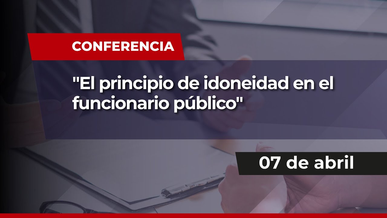 Conferencia “El principio de idoneidad en el funcionario público” (07. ...