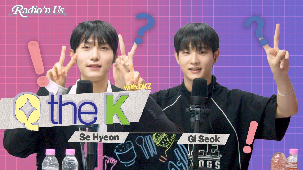 [Radio’n Us] Q THE K with DKZ Se Hyeon X Gi Seok :I'm on the Next Level ...