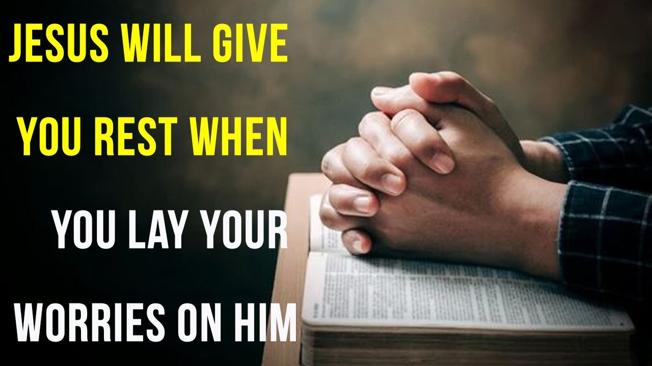 WATCH How Jesus Will Give You Rest When You Lay Your Worries On Him ...