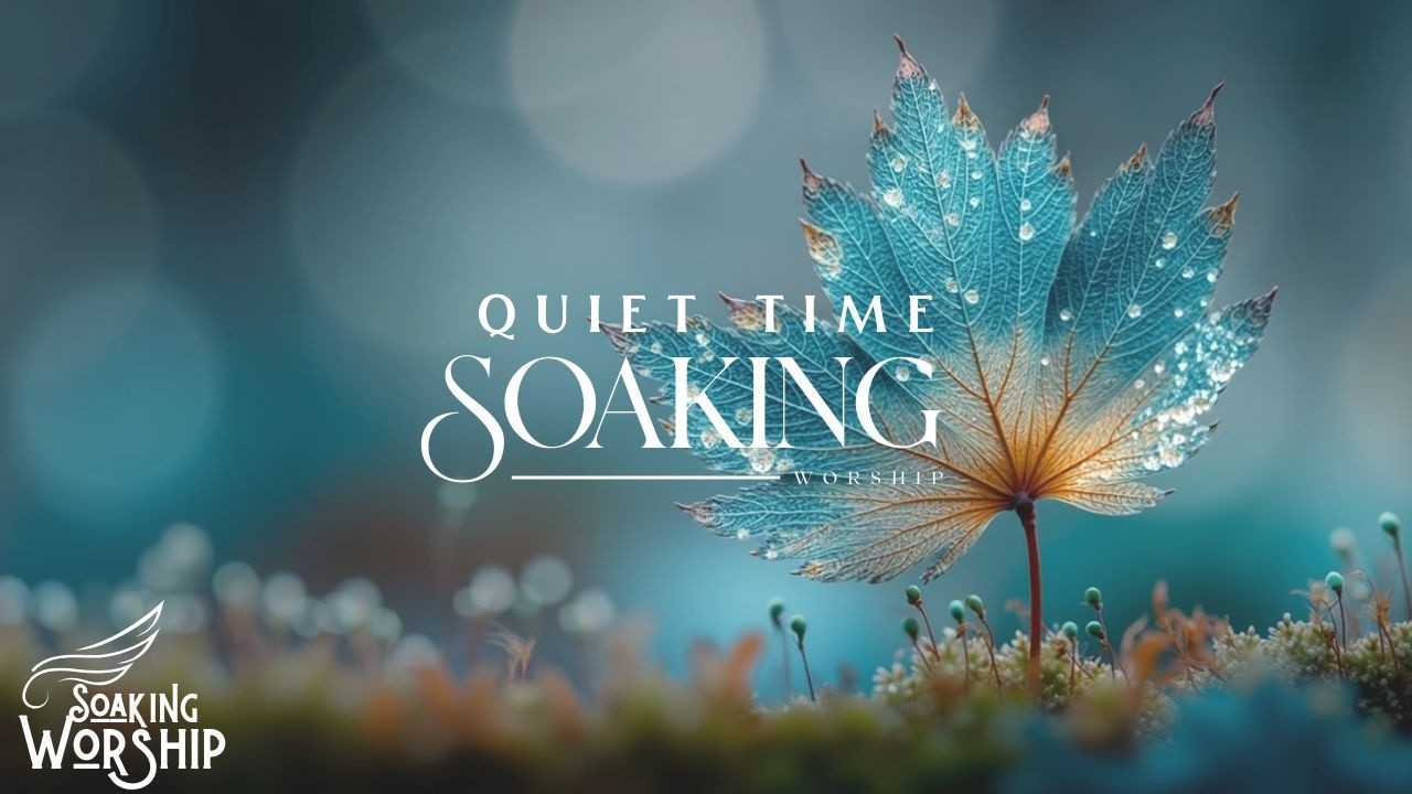 Quiet Time Soaking Worship ~ Peaceful Ambient Christian Instrumental ...