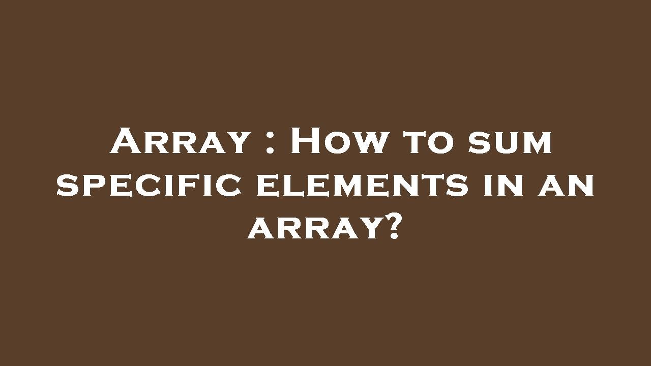 Array How To Sum Specific Elements In An Array YouTube Array How To Sum Specific Elements In An Array YouTube