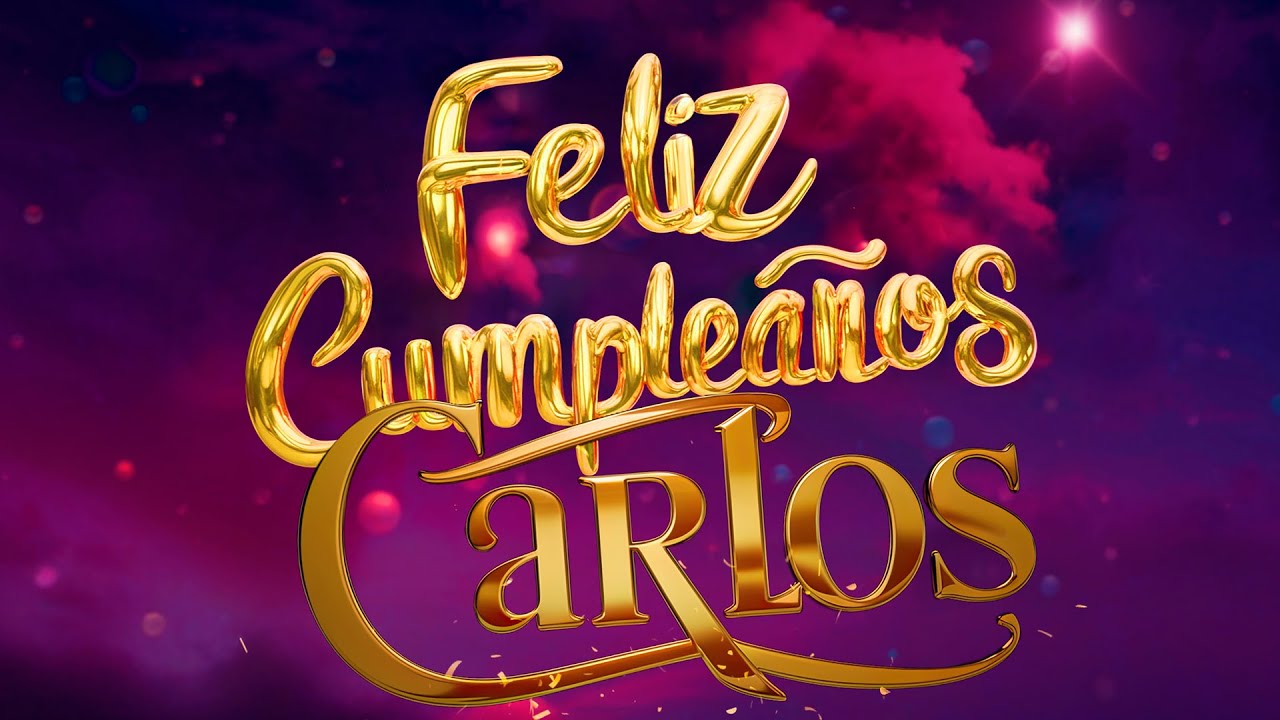 CARLOS Feliz Cumpleaños - Happy Birthday CARLOS - 4K 2025 - YouTube