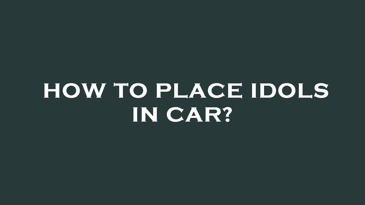 How to place idols in car? - YouTube
