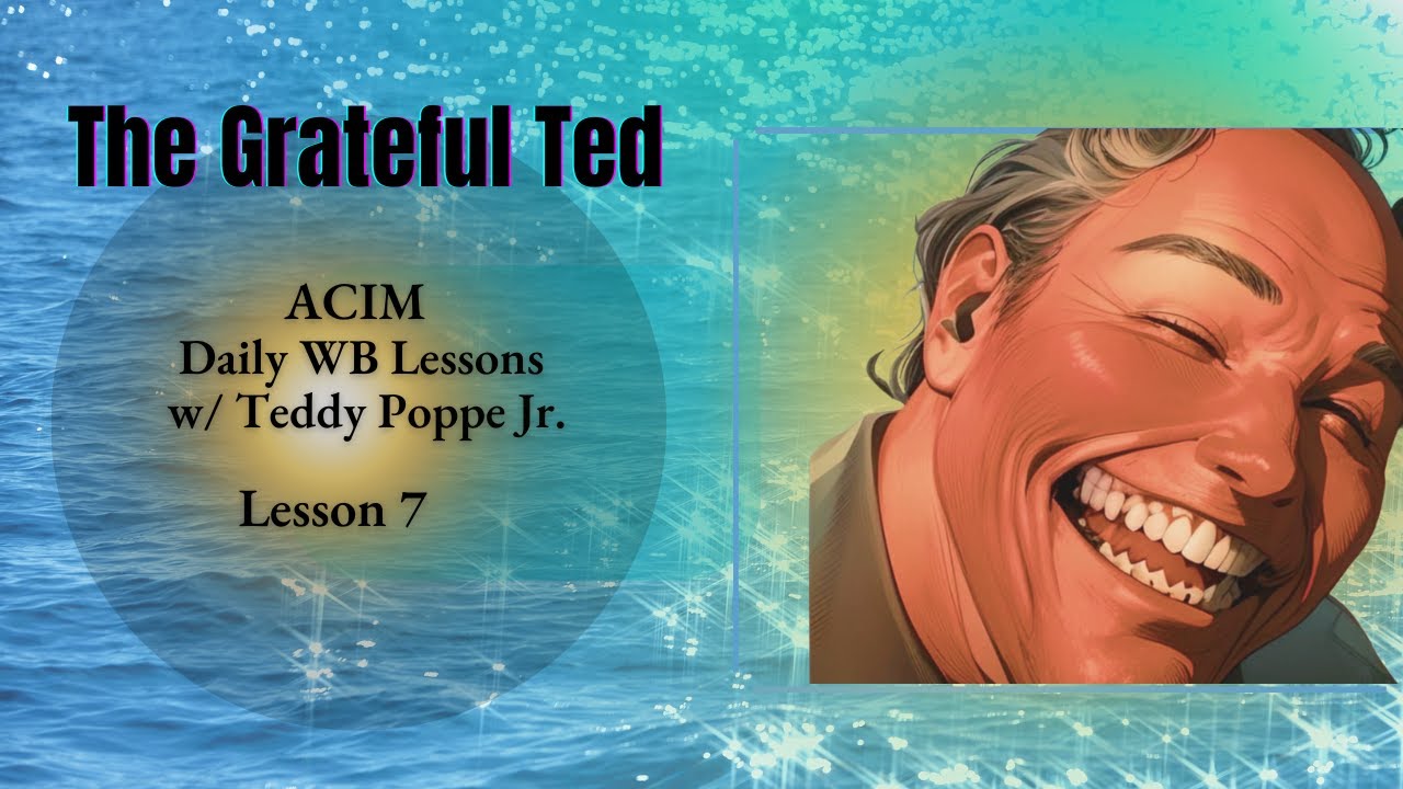 ACIM Daily Lesson 7 w/"The Grateful Ted" ~ Teddy Poppe, Jr. - YouTube