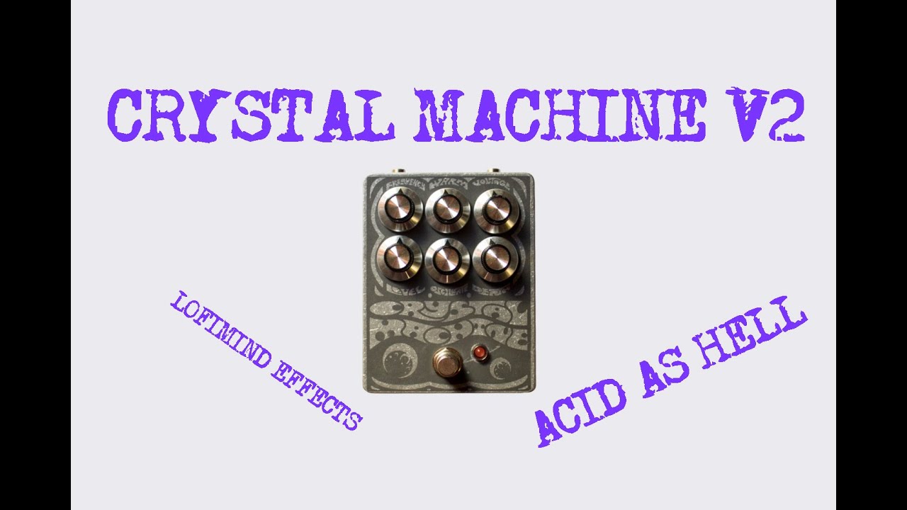 CRYSTAL MACHINE V2 HIGH GAIN OCTO-OSCILLATING FUZZ! LOFIMIND EFFECTS ...