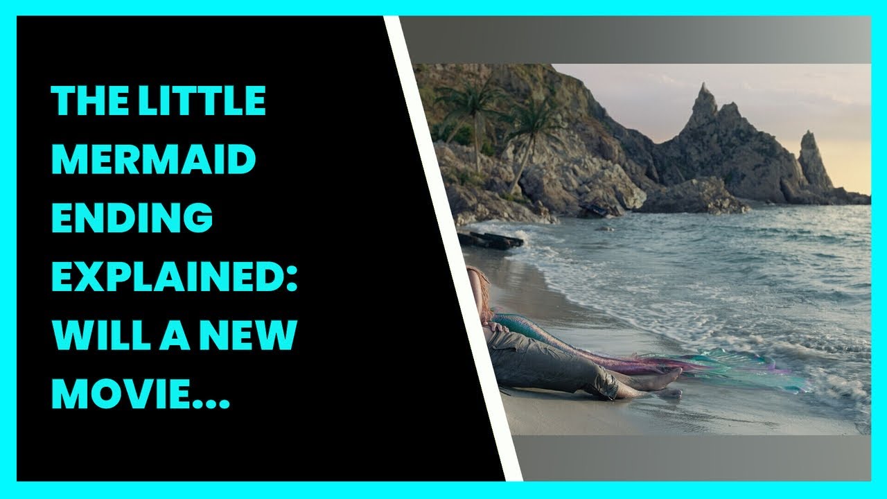 THE LITTLE MERMAID ENDING EXPLAINED: WILL A NEW MOVIE CHANGE THE ENDING ...