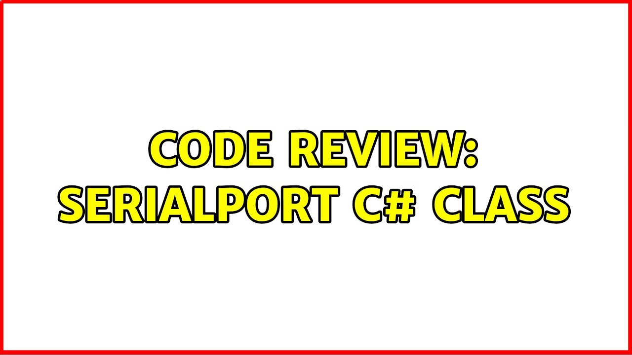 Code Review: SerialPort C# Class (2 Solutions!!) - YouTube
