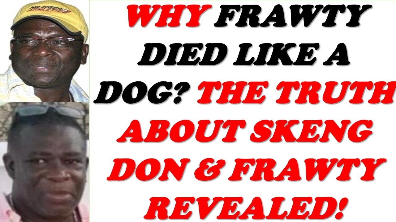 Why Frawty Died Like a Dog? The Truth About Skeng Don and Frawty ...