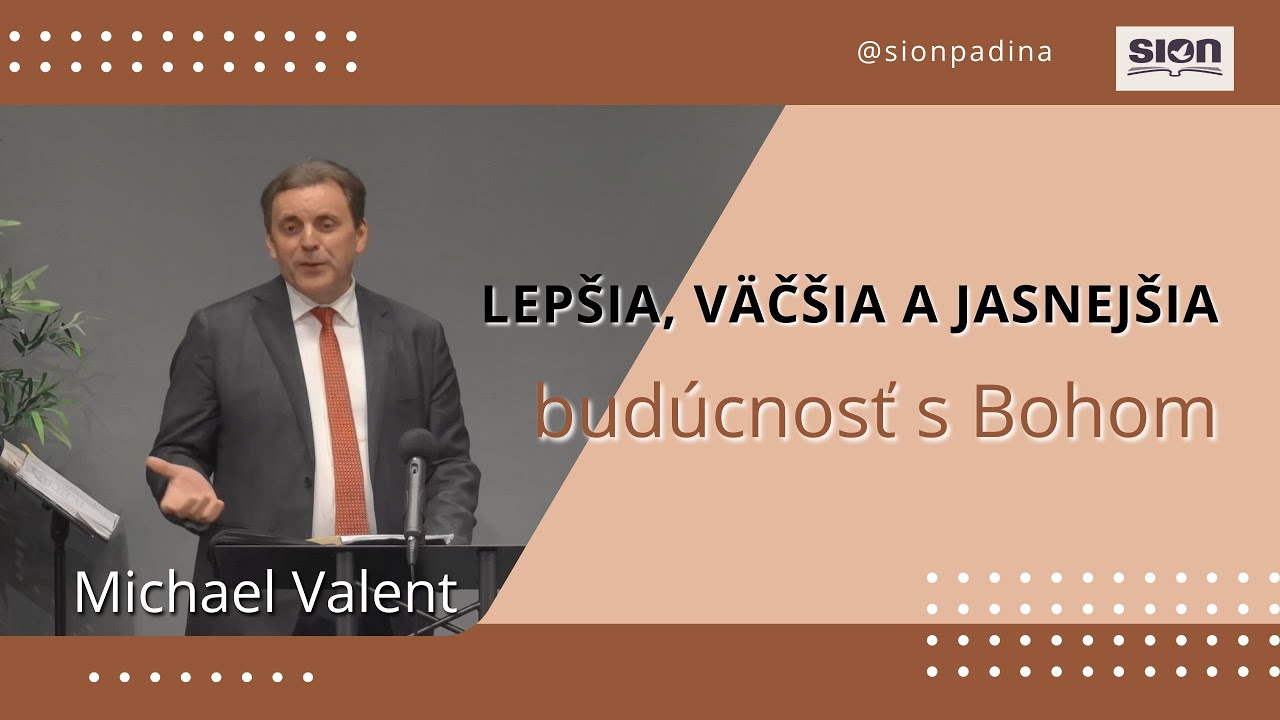 Lepšia, väčšia a jasnejšia budúcnosť s Bohom - Michael Valent (04.08. ...