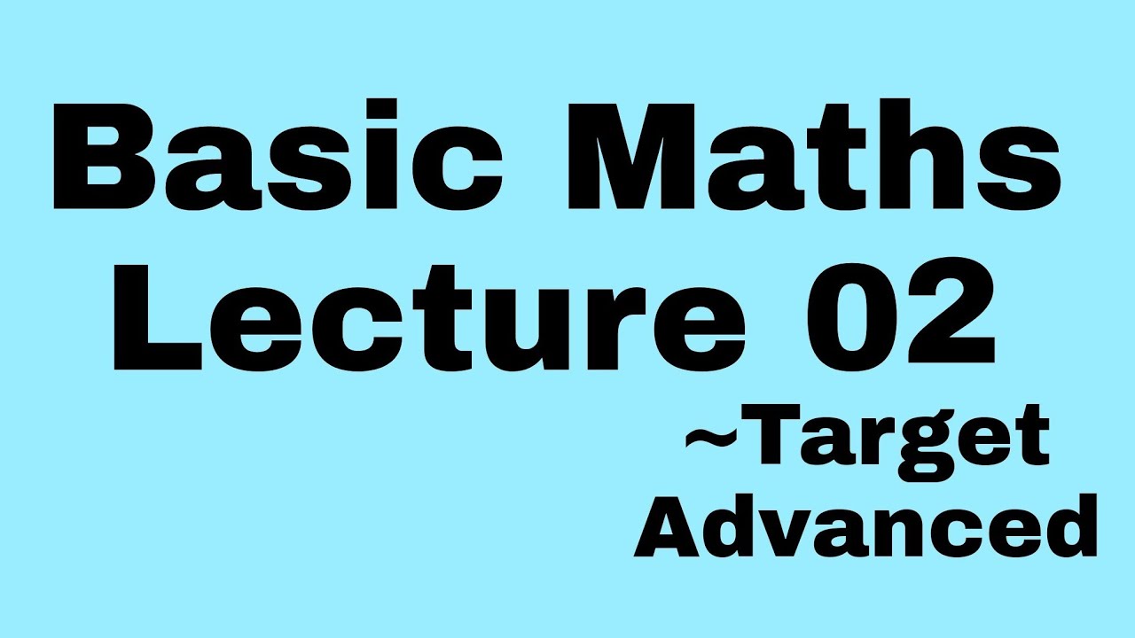 BASIC MATHEMATICS LECTURE 02 | JEE MAINS AND ADVANCED | TARGET ADVANCED ...
