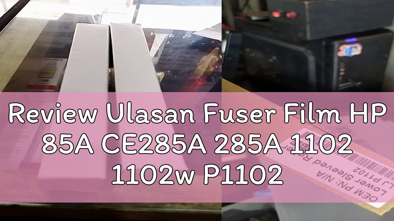 Review Ulasan Fuser Film HP 85A CE285A 285A 1102 1102w P1102 P1102w M1132 M1212 M1212nf M1217 ...