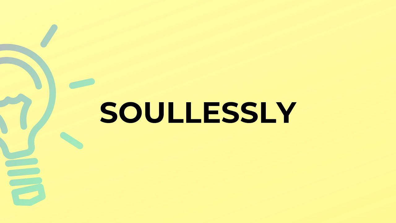What is the meaning of the word SOULLESSLY? - YouTube