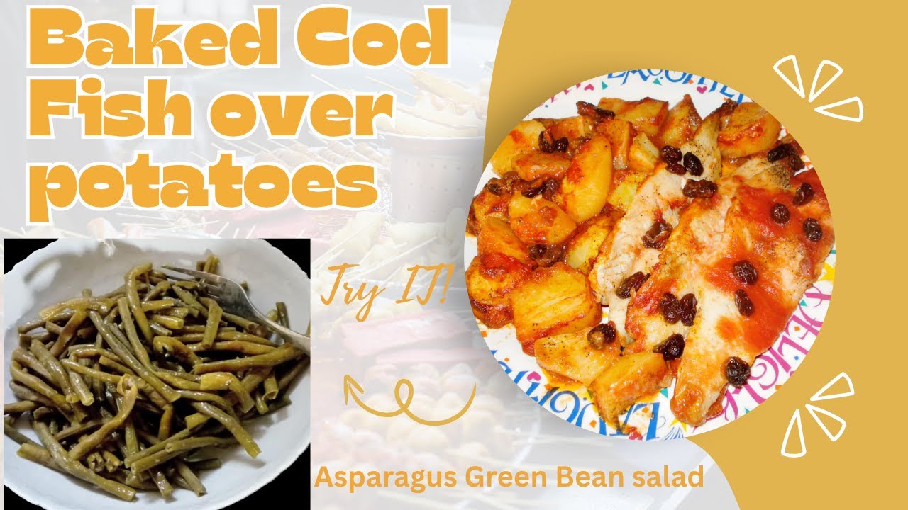 BAKED COD (BAKALIAROS) FISH OVER POTATOES (ASPARAGUS GREEN BEANS SALAD ...