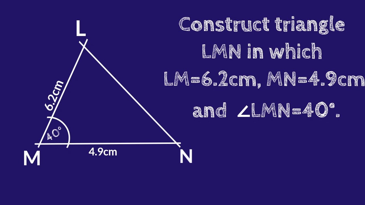 Construct a triangle LMN , LM=6.2cm MN=4.9cm and angle LMN=40 degree ...