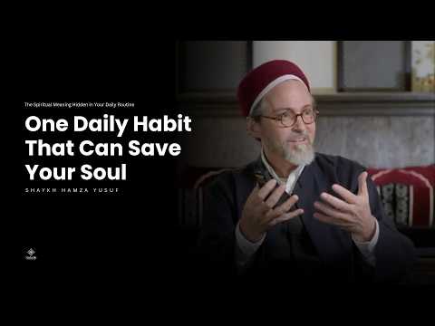 The One Daily Habit That Can Save Your Soul -Shaykh Hamza Yusuf