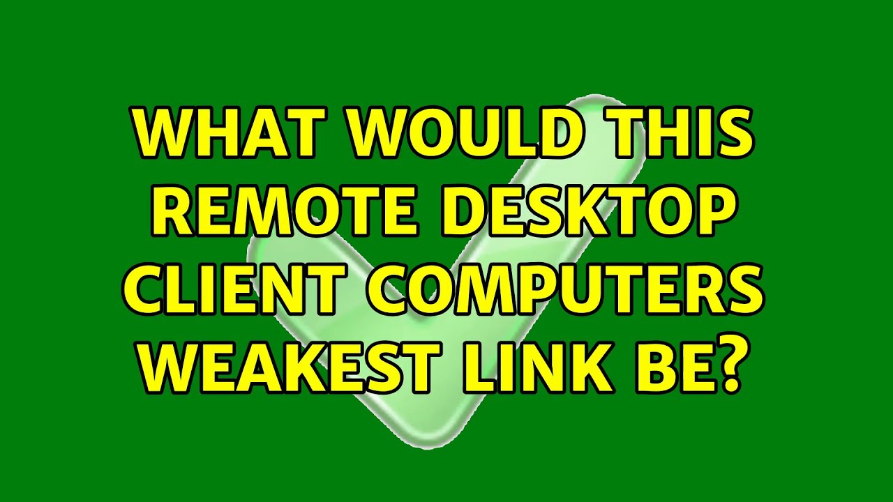 What would this remote desktop client computers weakest link be? - YouTube