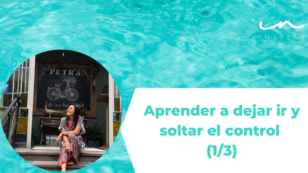 Aprender a dejar ir y soltar el control - YouTube