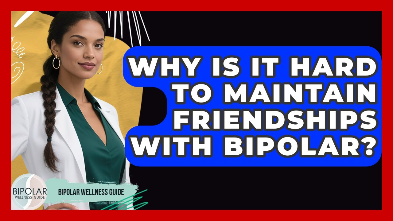 Why Is It Hard To Maintain Friendships With Bipolar? - Bipolar Wellness ...