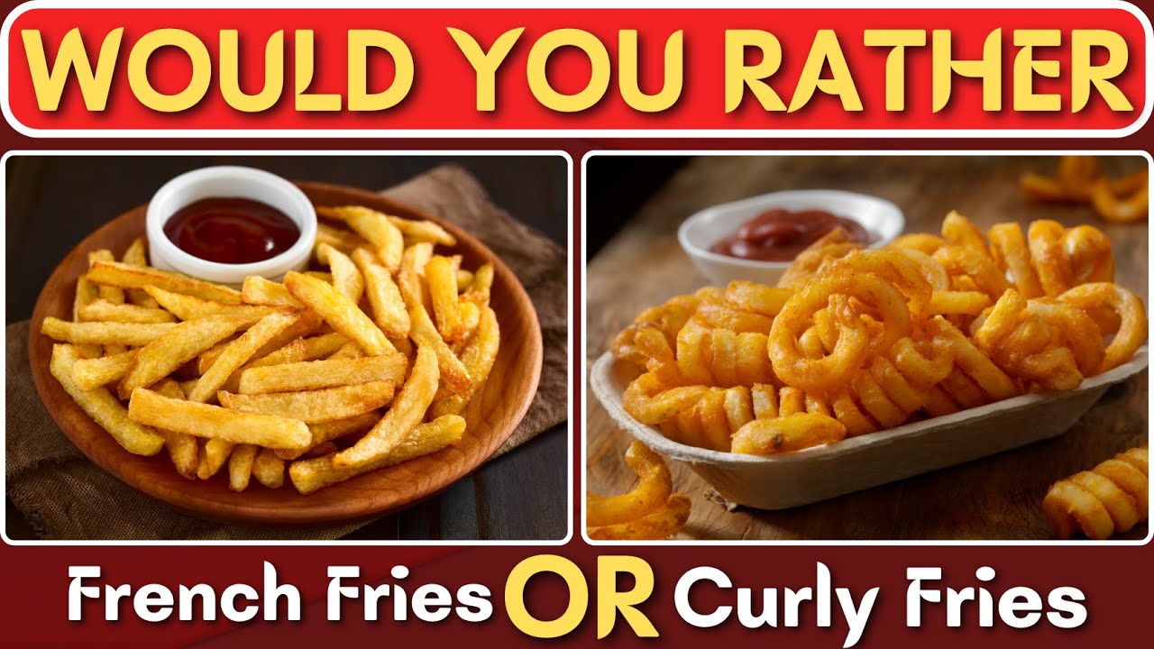 Would You Rather... | Food Edition - French Fries Or Curly Fries ...