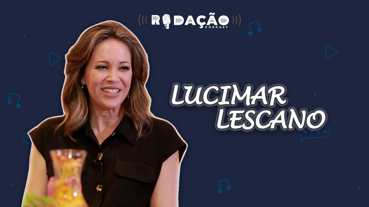 LUCIMAR LESCANO - Redação Podcast #17 - YouTube