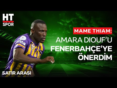Mame Thiam HT Spor'a Özel Açıklamalarda Bulundu - Satır Arası