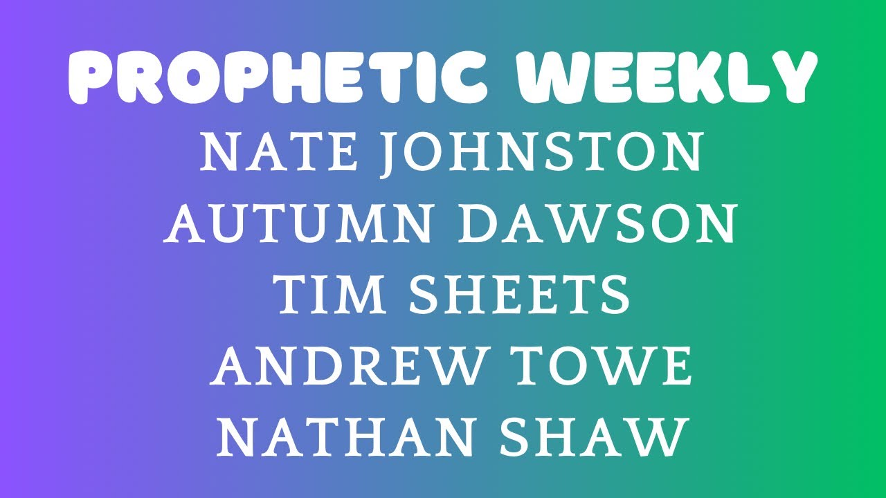 Prophetic Weekly - Nate Johnson, Autumn Dawson, Tim Sheets, Andrew Towe ...