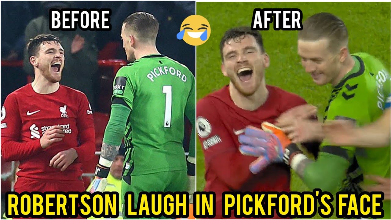Andy Robertson Laugh in Pickford's Face after Pickford Push Robertson ...