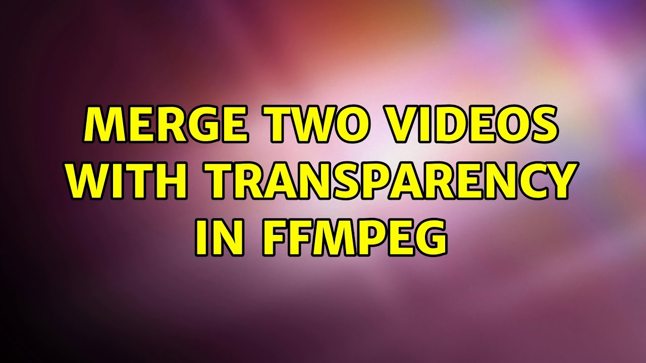 Merge two videos with transparency in ffmpeg - YouTube