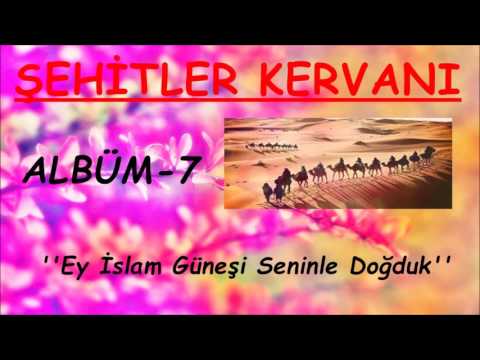 ŞEHİTLER KERVANI  |  Ey İslam Güneşi Seninle Doğduk