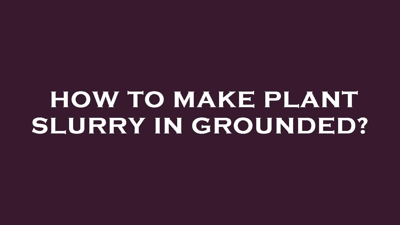 How to make plant slurry in grounded? - YouTube