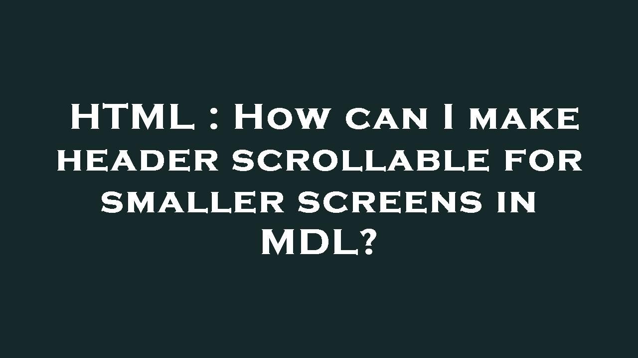 HTML : How can I make header scrollable for smaller screens in MDL ...