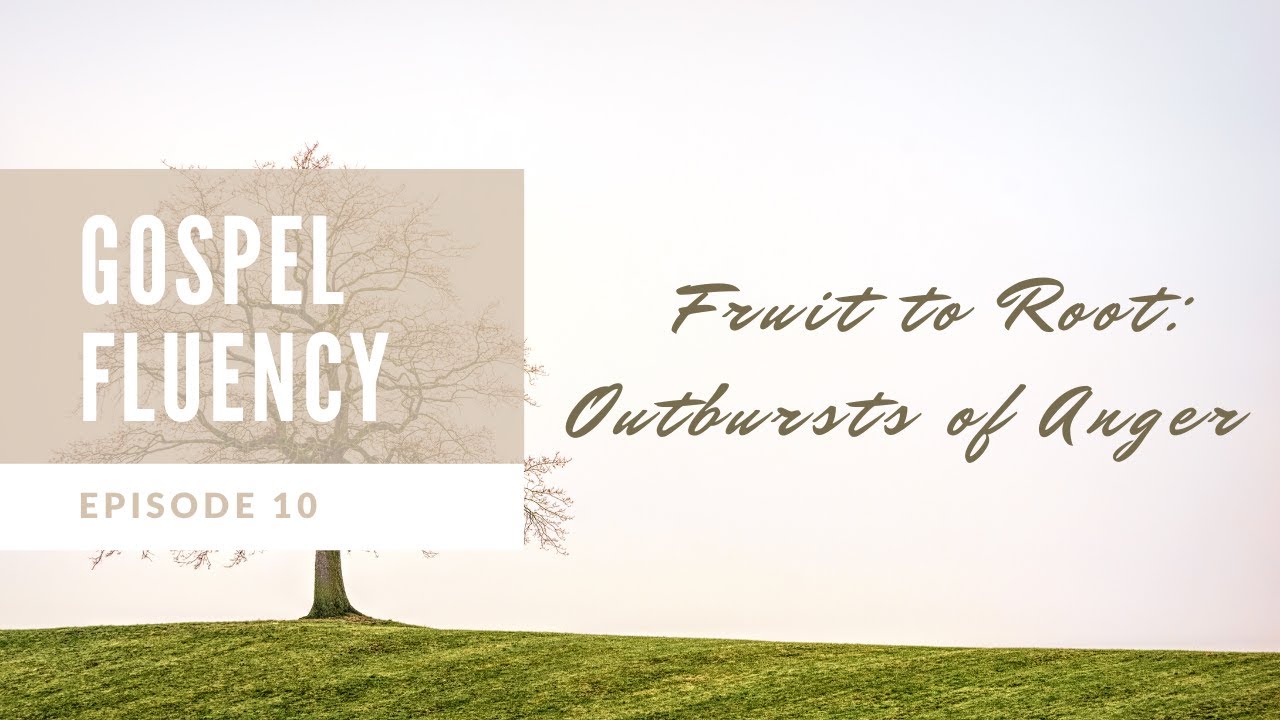 Gospel Fluency - Episode 10 - Fruit to Root: Outbursts of Anger - YouTube
