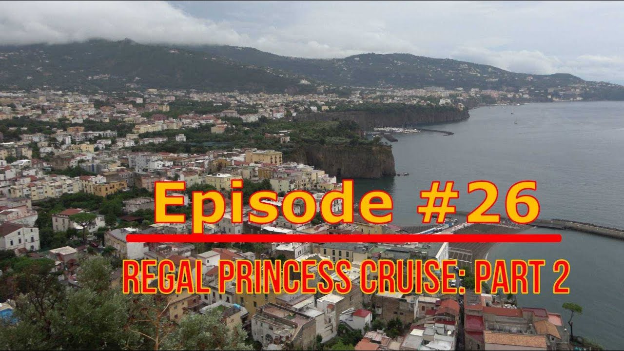 Episode Twenty-Six - Regal Princess Cruise Part 2 - Naples, Sorrento ...