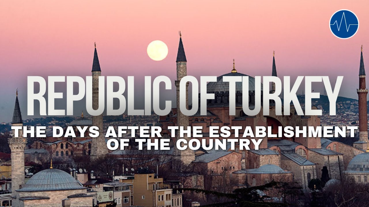 The Republic of Turkey: The Days After the Establishment of the Country ...