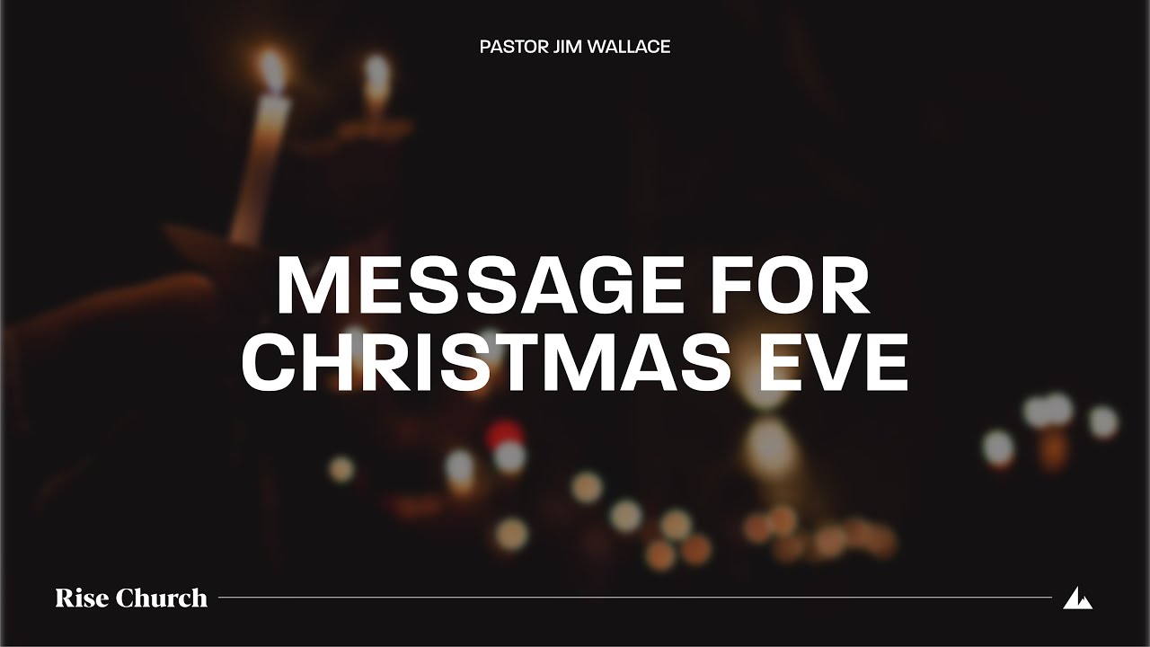 A Message for Christmas Eve // Pastor Jim Wallace - 12/24/23 - YouTube