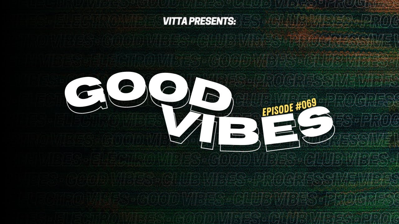 VITTA PRESENTS: GOOD VIBES (Episode #069) - [ELECTRO, CLUB, BASS, TECH ...