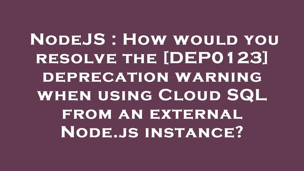 Nodejs How Would You Resolve The Dep0123 Deprecation Warning When Using Cloud Sql From An