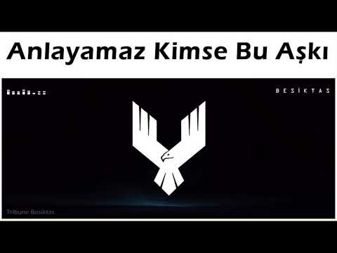 Anlayamaz Kimse Bu Aşkı - Beşiktaş Marşları